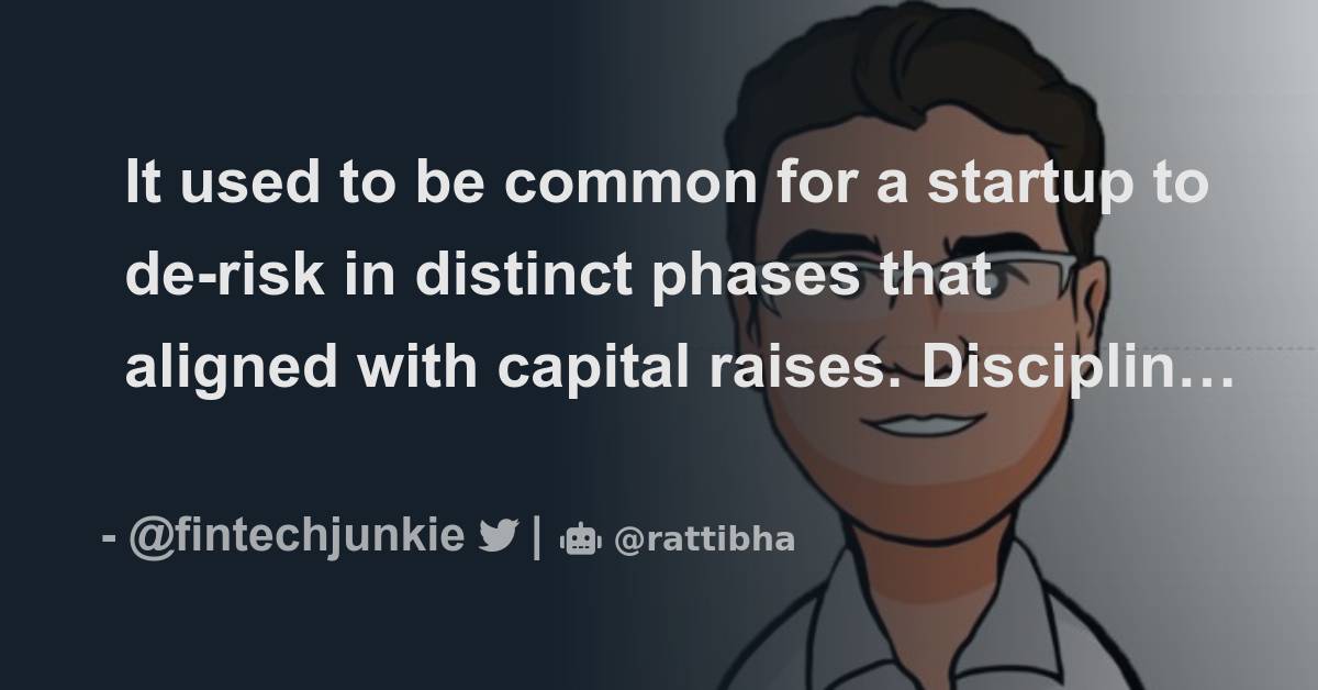 It used to be common for a startup to de-risk in distinct phases that ...