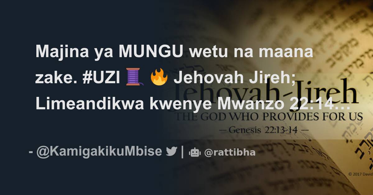 Majina ya MUNGU wetu na maana zake. #UZI 🧵 🔥 Jehovah Jireh; Limeandikwa kwenye Mwanzo 22:14 ...