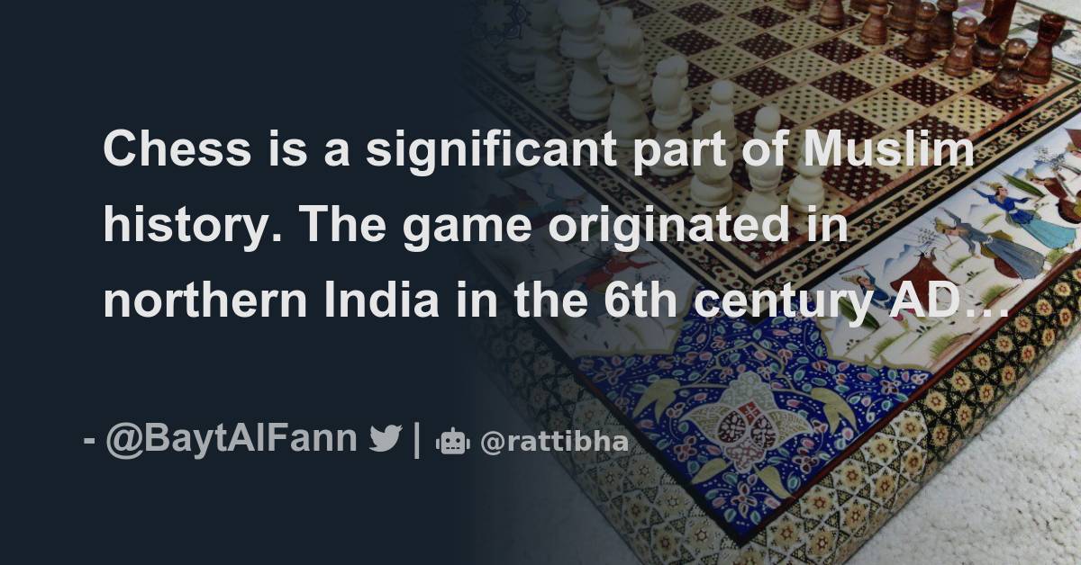 Chess is a significant part of Muslim history. The game originated in ...