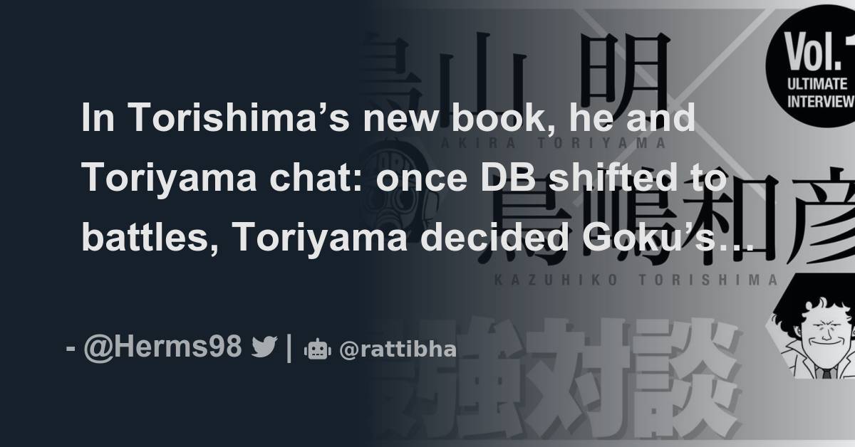 In Torishima’s new book, he and Toriyama chat: once DB shifted to battles, Toriyama decided Goku ...