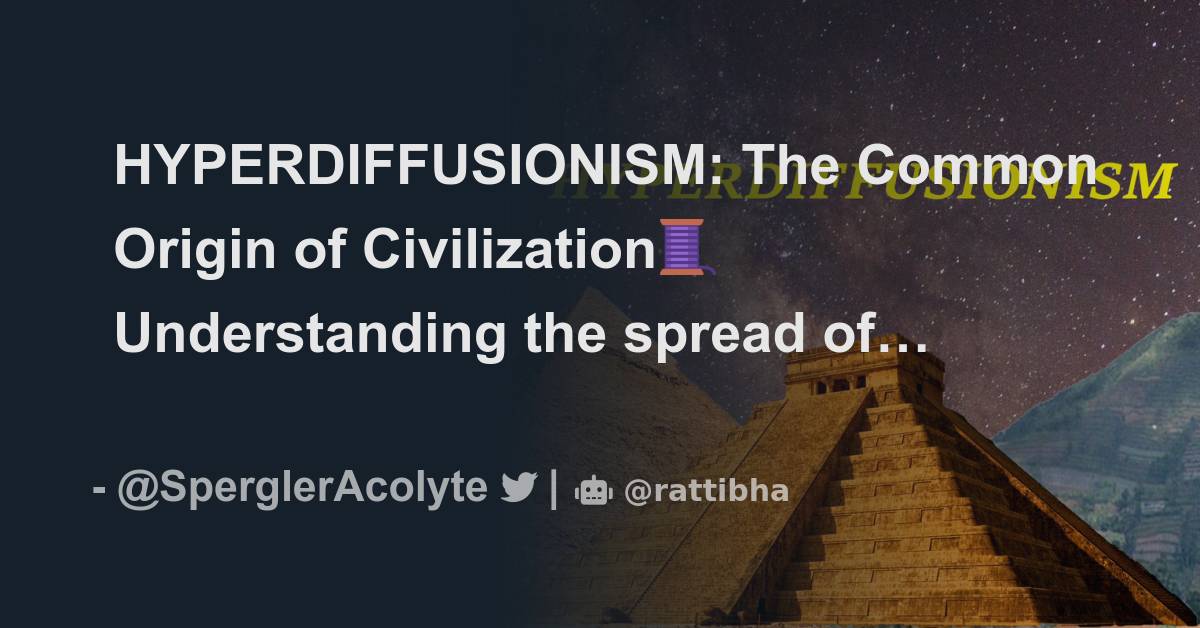HYPERDIFFUSIONISM: The Common Origin of Civilization🧵 Understanding the ...