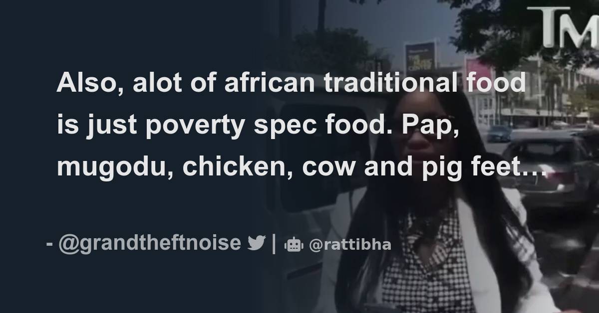 Also, alot of african traditional food is just poverty spec food. Pap ...