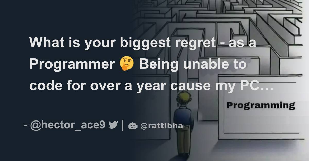 What is your biggest regret - as a Programmer 🤔 - Thread from Hector Ace @hector_ace9 - Rattibha