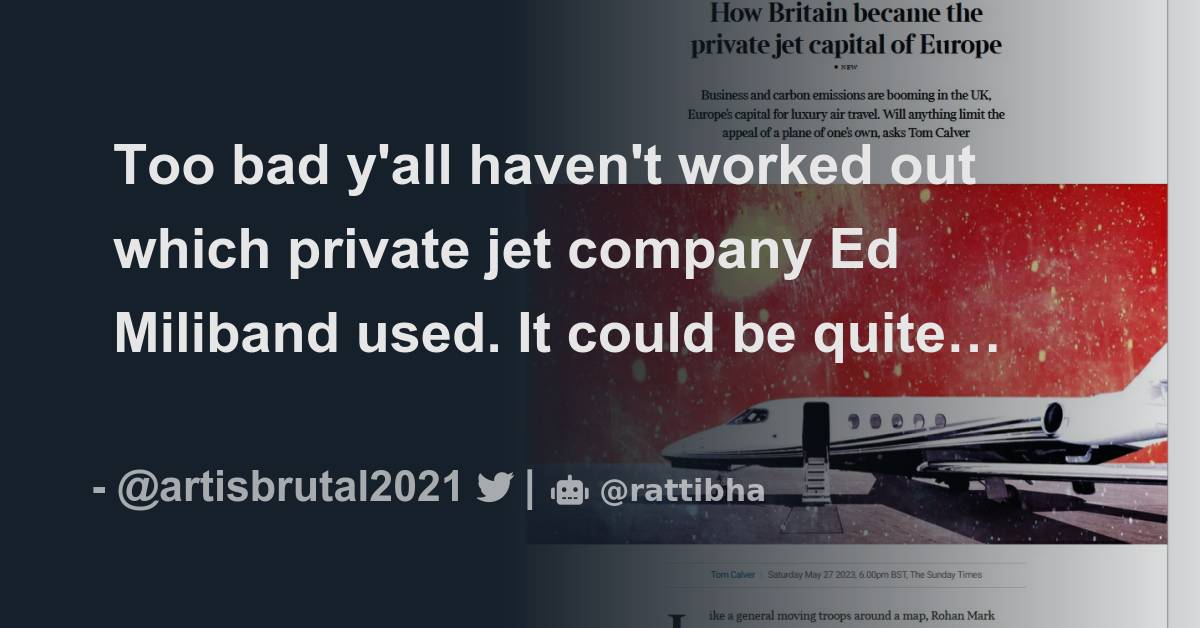 Too bad y'all haven't worked out which private jet company Ed Miliband ...