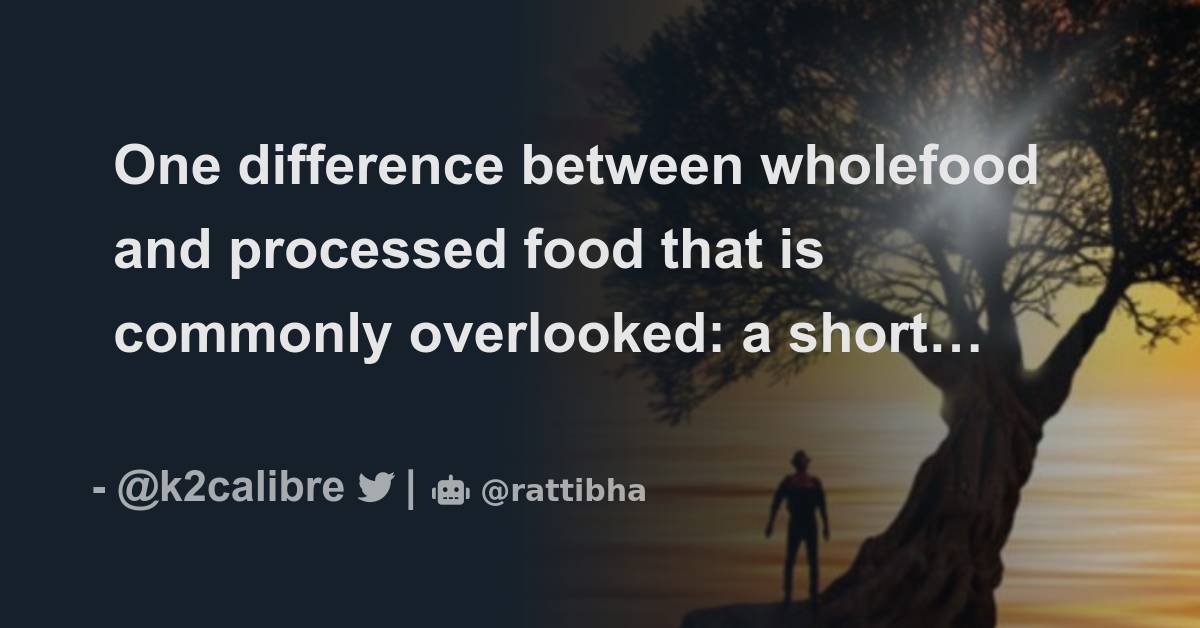 One difference between wholefood and processed food that is commonly ...