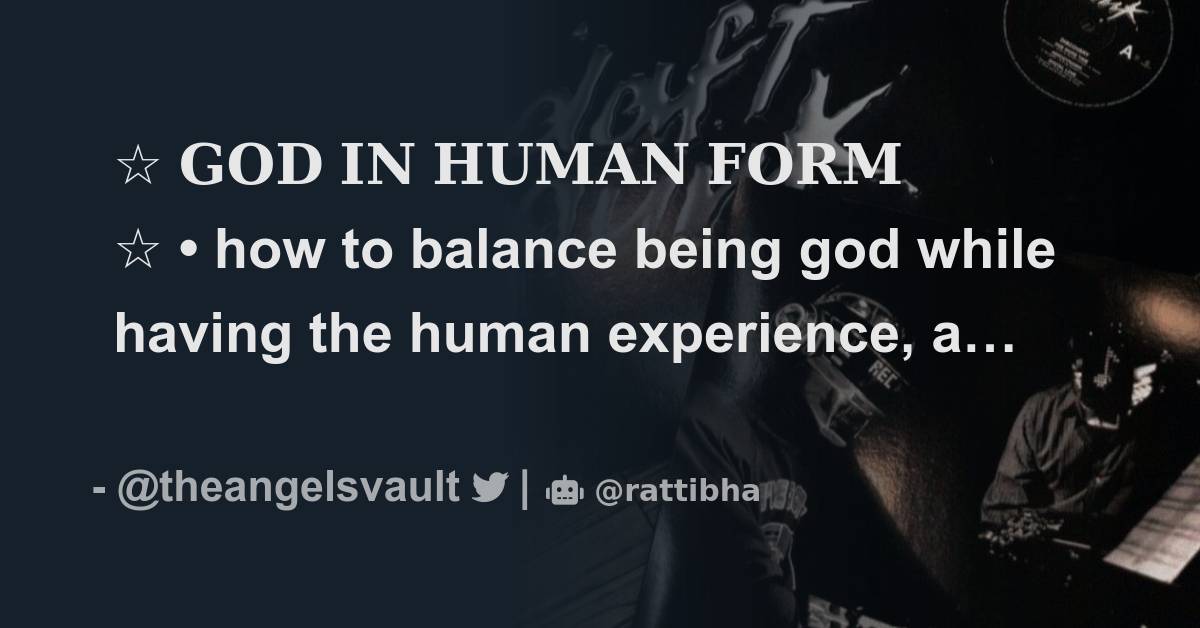𝐆𝐎𝐃 𝐈𝐍 𝐇𝐔𝐌𝐀𝐍 𝐅𝐎𝐑𝐌 ☆ • how to balance being god while having the human ...