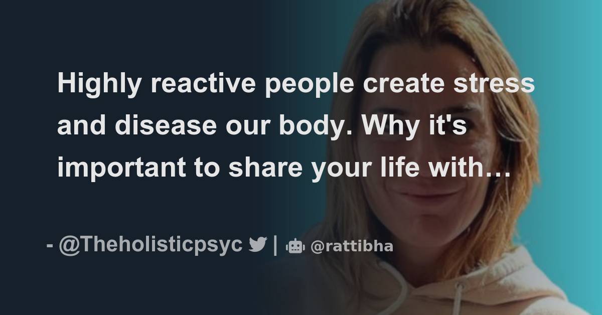Highly reactive people create stress and disease our body. Why it's ...