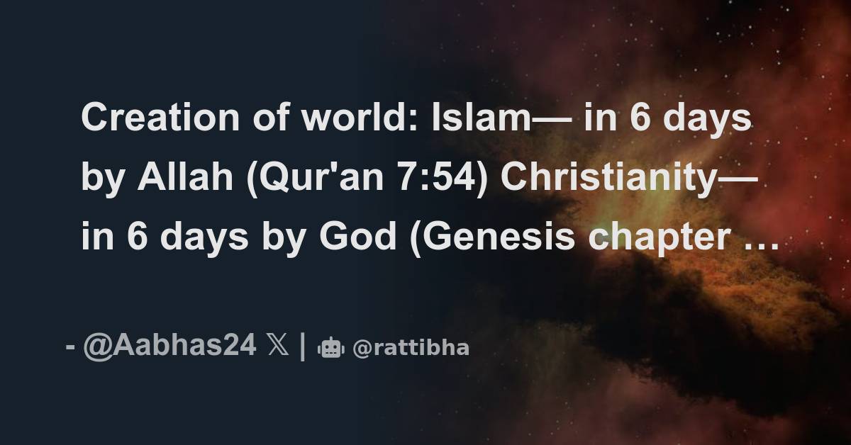Creation of world: Islam— in 6 days by Allah (Qur'an 7:54) Christianity ...