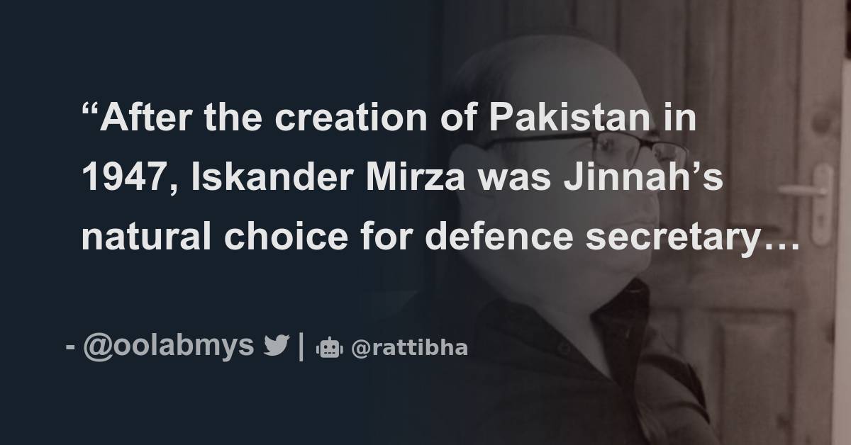 “After the creation of Pakistan in 1947, Iskander Mirza was Jinnah’s natural choice for defence ...
