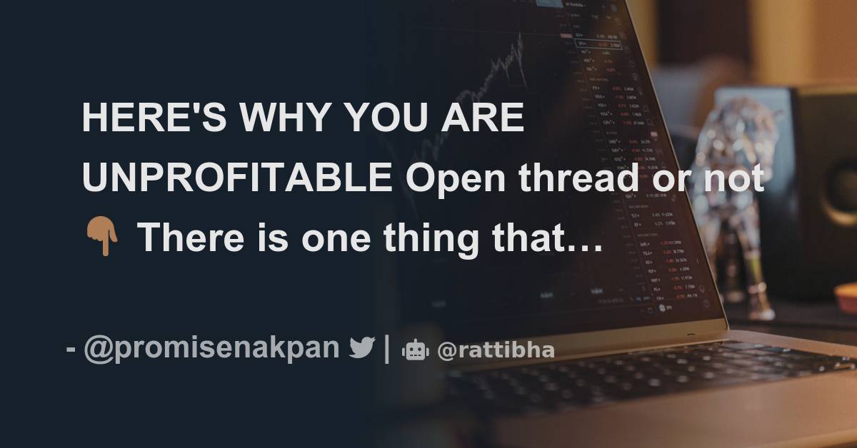 HERE'S WHY YOU ARE UNPROFITABLE Open thread or not 👇🏾 - Thread from ...