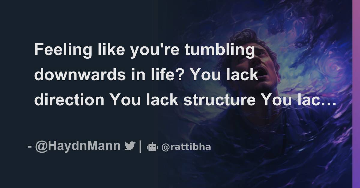 Feeling like you're tumbling downwards in life? You lack direction You ...