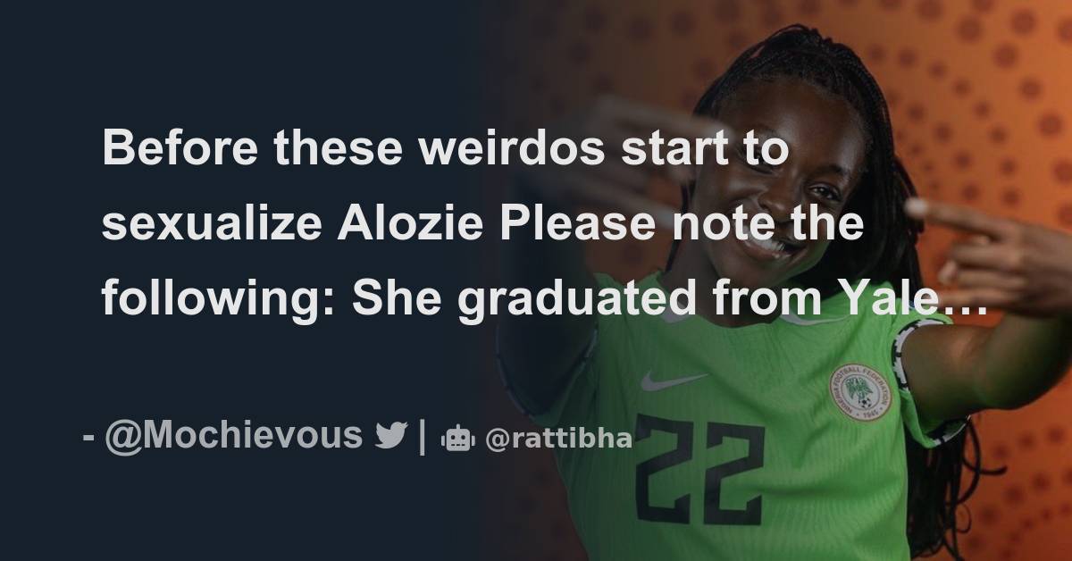 Before these weirdos start to sexualize Alozie Please note the following: She graduated from ...
