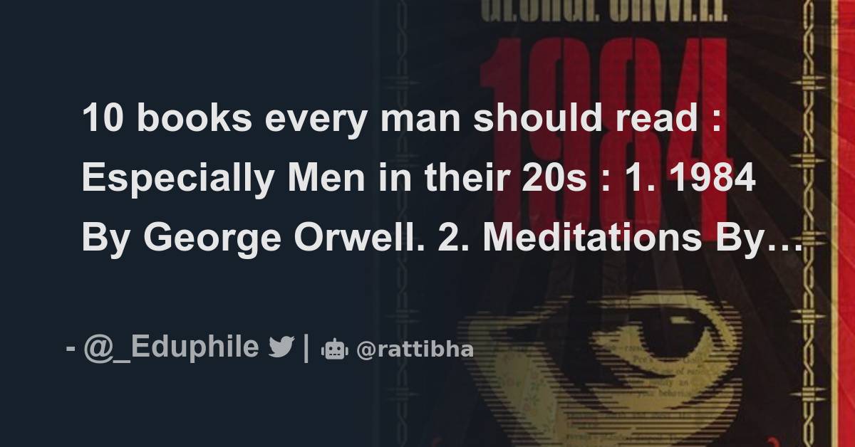 10 books every man should read : Especially Men in their 20s : 1. 1984 ...