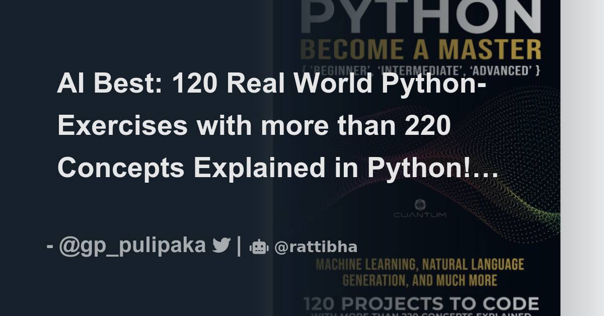 AI Best: 120 Real World Python-Exercises with more than 220 Concepts Explained in Python! # ...