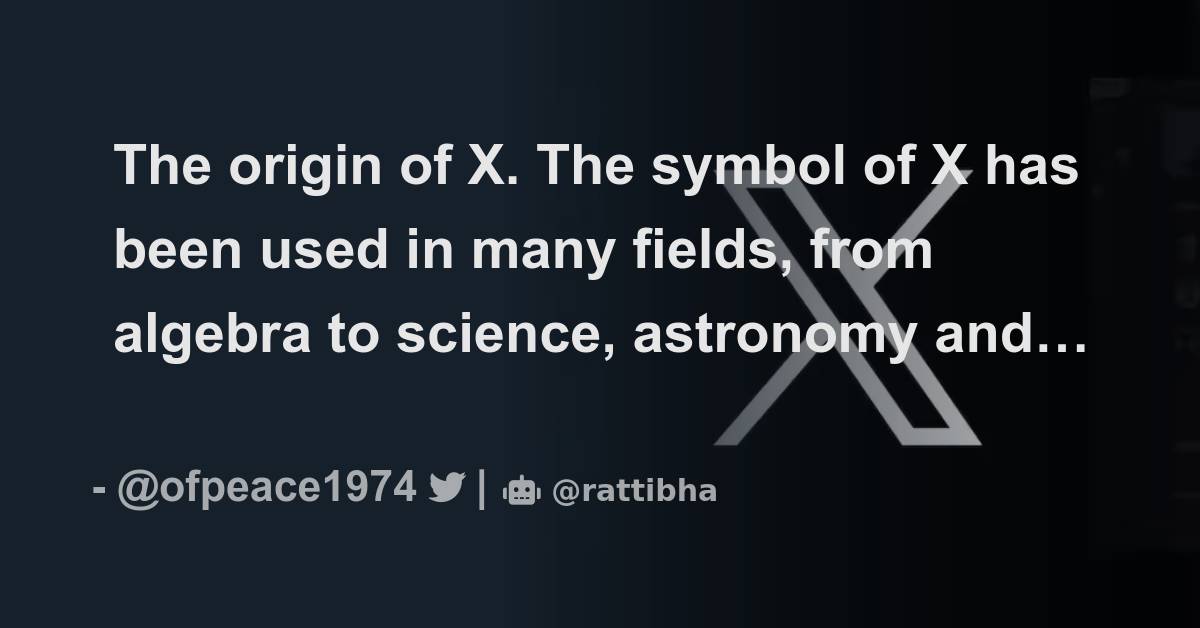 The origin of X. The symbol of X has been used in many fields, from ...
