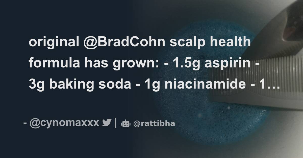 original @BradCohn scalp health formula has grown: - 1.5g aspirin - 3g ...