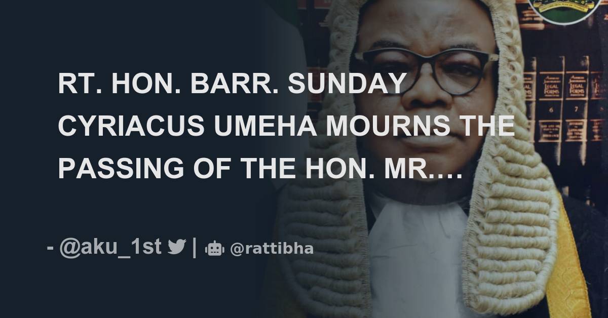 RT. HON. BARR. SUNDAY CYRIACUS UMEHA MOURNS THE PASSING OF THE HON. MR ...