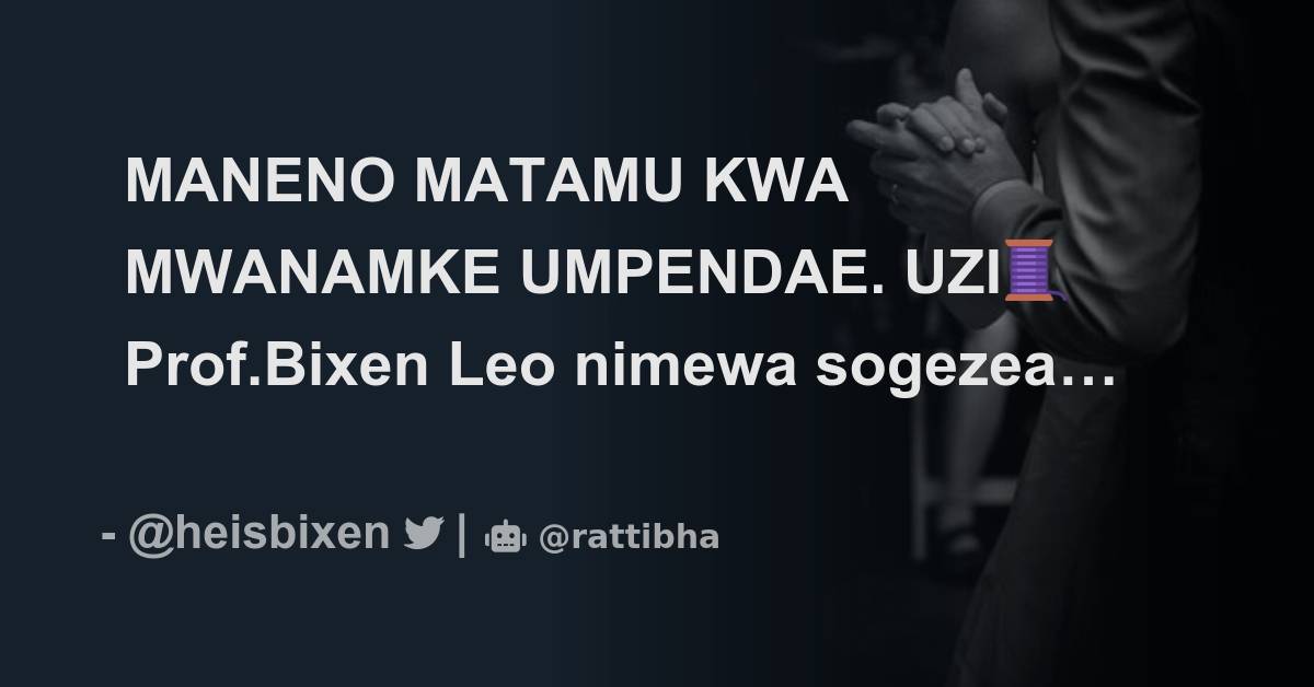 MANENO MATAMU KWA MWANAMKE UMPENDAE. UZI🧵 - المسلسل من Bixen @heisbixen ...