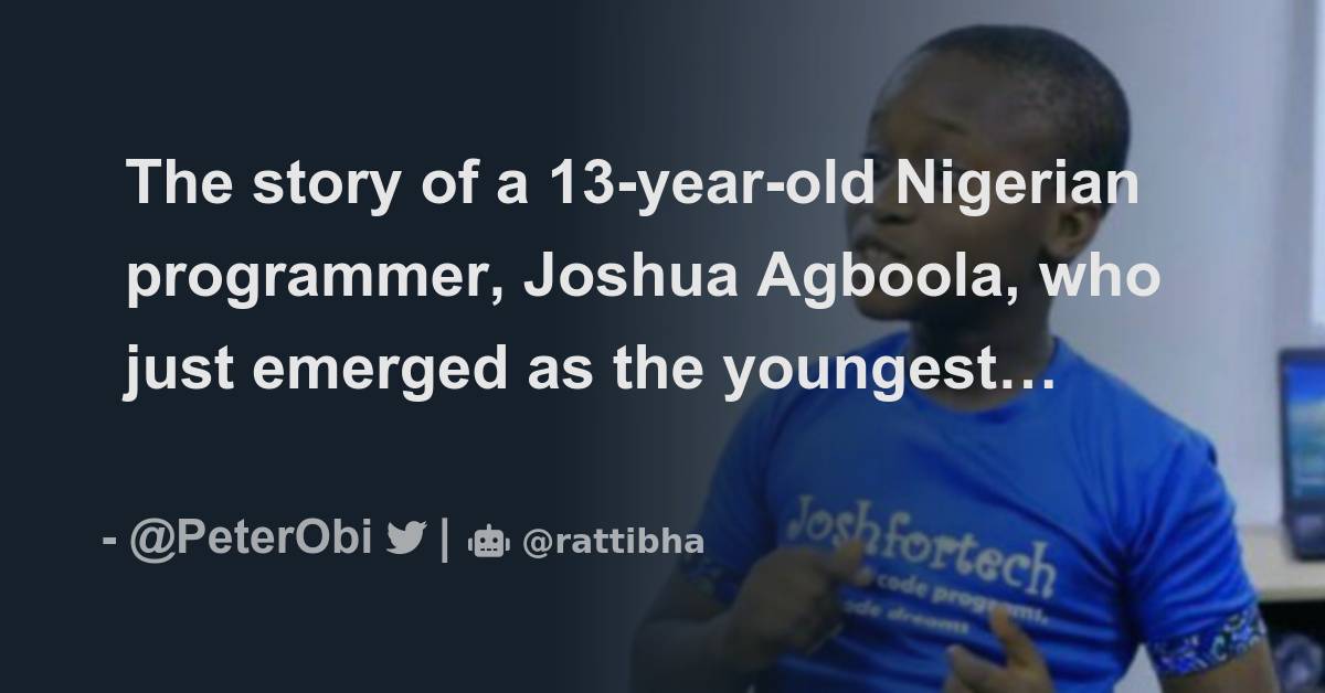 The story of a 13-year-old Nigerian programmer, Joshua Agboola, who just emerged as the youngest ...
