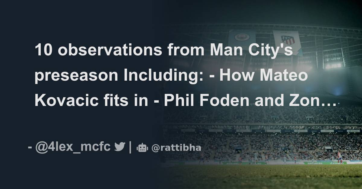 10 observations from Man City's preseason Including: - How Mateo Kovacic fits in - Phil Foden ...