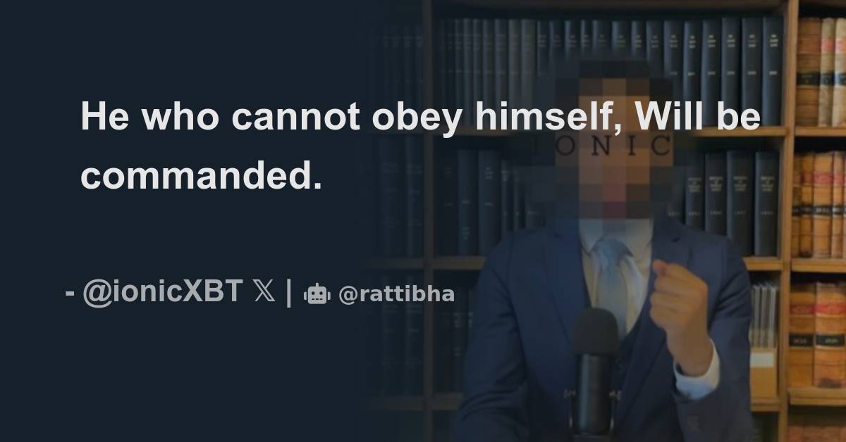 He who cannot obey himself, Will be commanded. - Thread from ionicXBT @theionicXBT - Rattibha