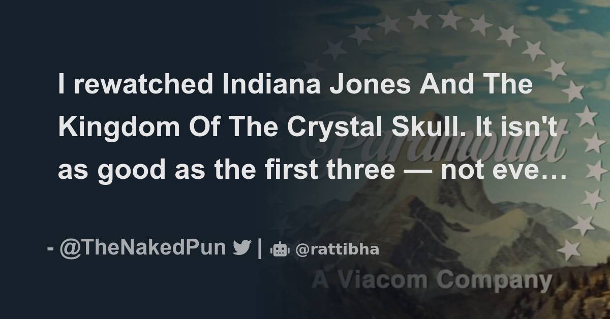 I rewatched Indiana Jones And The Kingdom Of The Crystal Skull. It isn ...