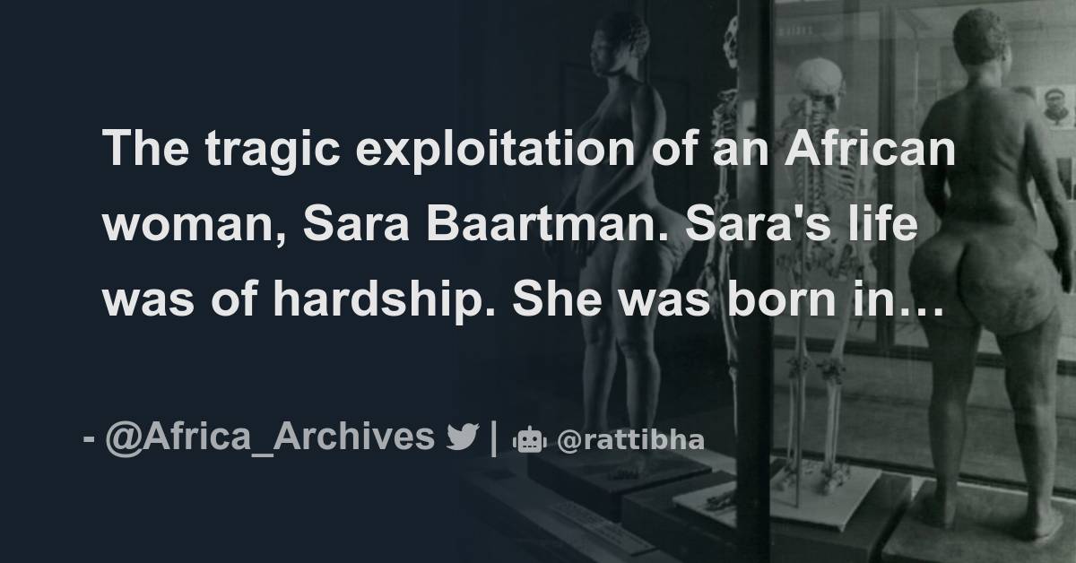 The Tragic Exploitation Of An African Woman Sara Baartman Saras Life