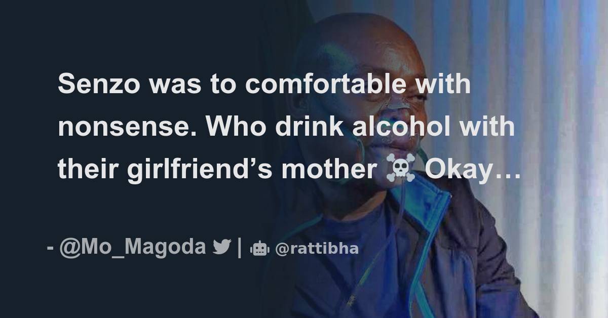 Senzo was to comfortable with nonsense. Who drink alcohol with their ...