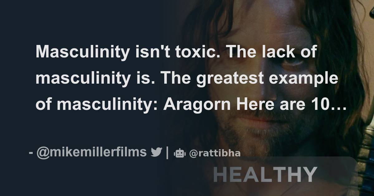 Masculinity isn't toxic. The lack of masculinity is. The greatest ...