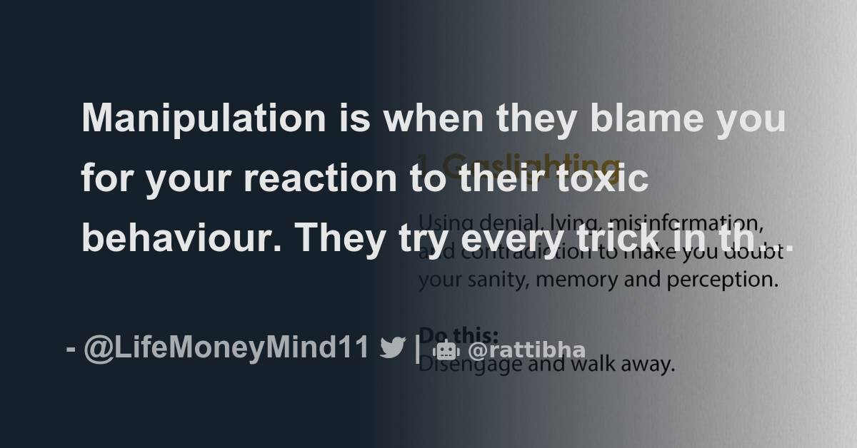 Manipulation is when they blame you for your reaction to their toxic ...