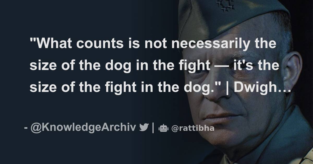 "What counts is not necessarily the size of the dog in the fight — it's the size of the fight in ...