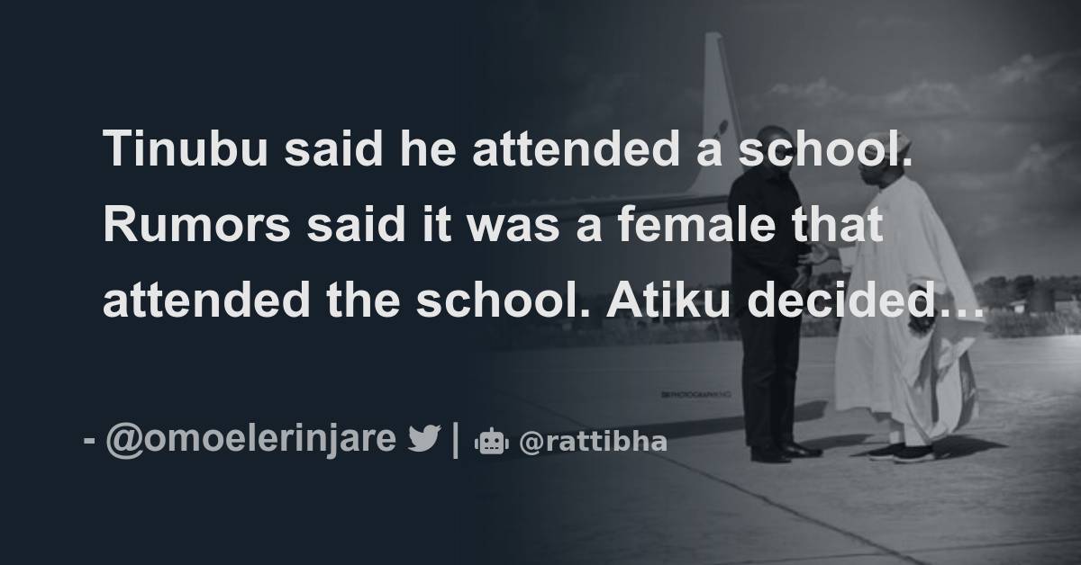 Tinubu said he attended a school. Rumors said it was a female that ...
