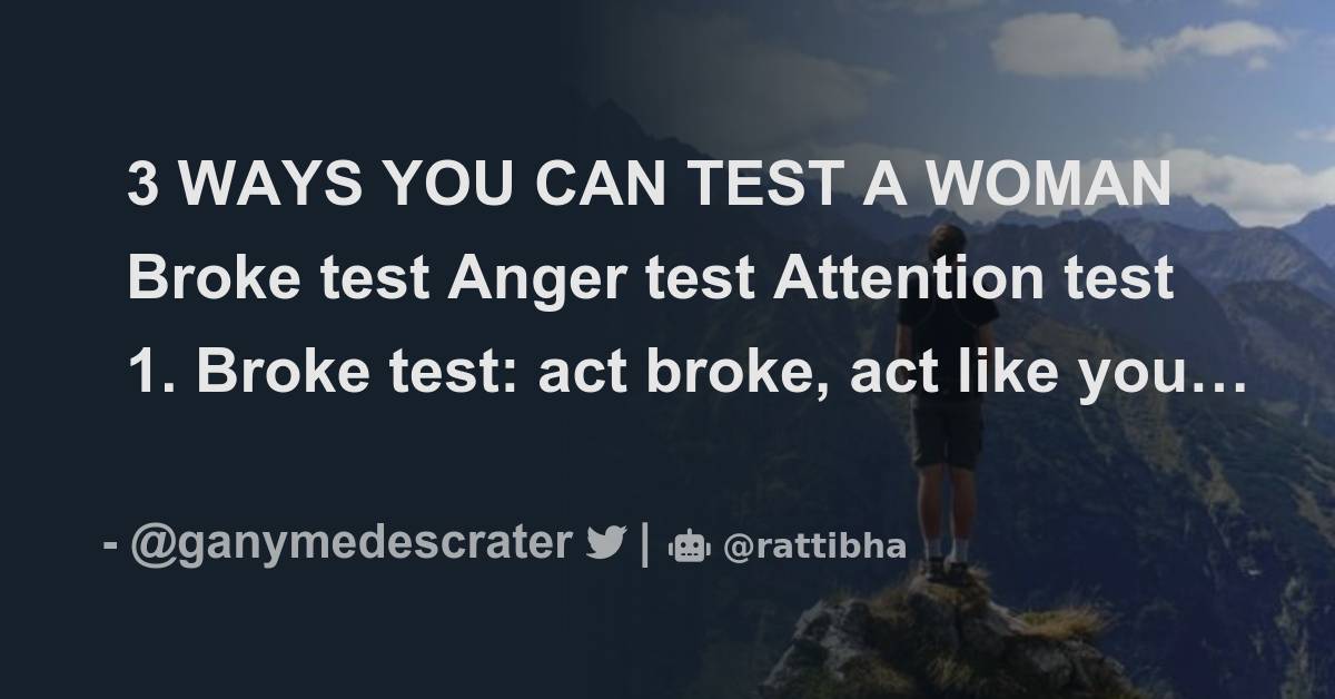 3 WAYS YOU CAN TEST A WOMAN Broke test Anger test Attention test 1 ...