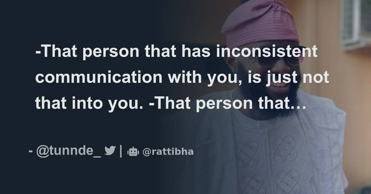 -That person that has inconsistent communication with you, is just not ...
