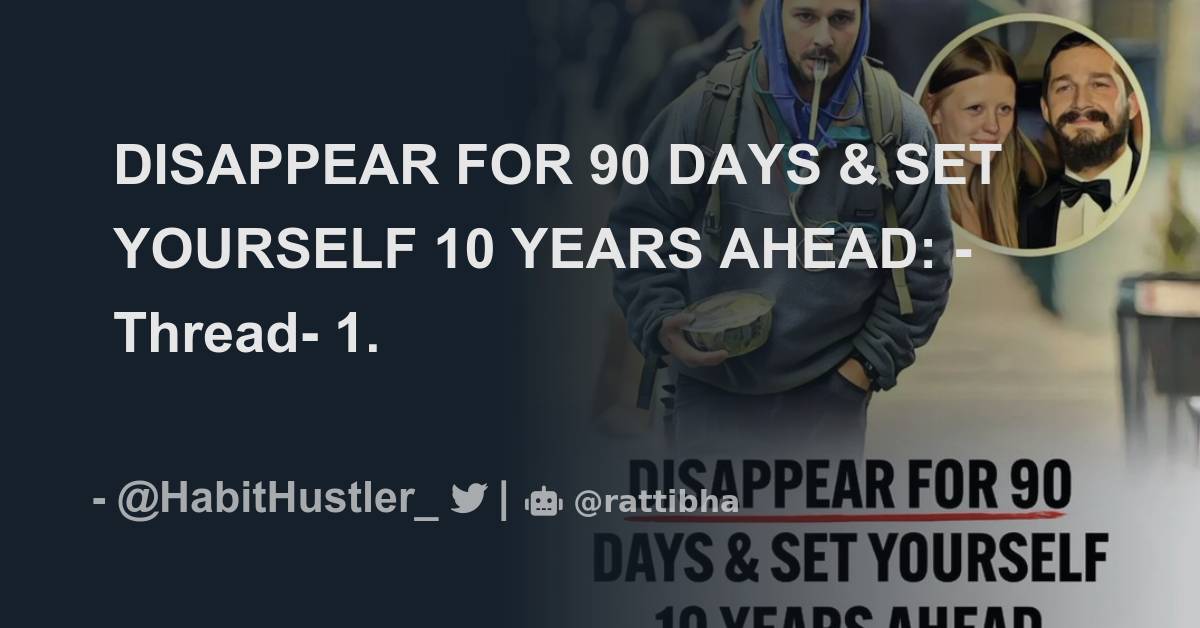 DISAPPEAR FOR 90 DAYS & SET YOURSELF 10 YEARS AHEAD: -Thread- - Thread from Habit Hustler ...