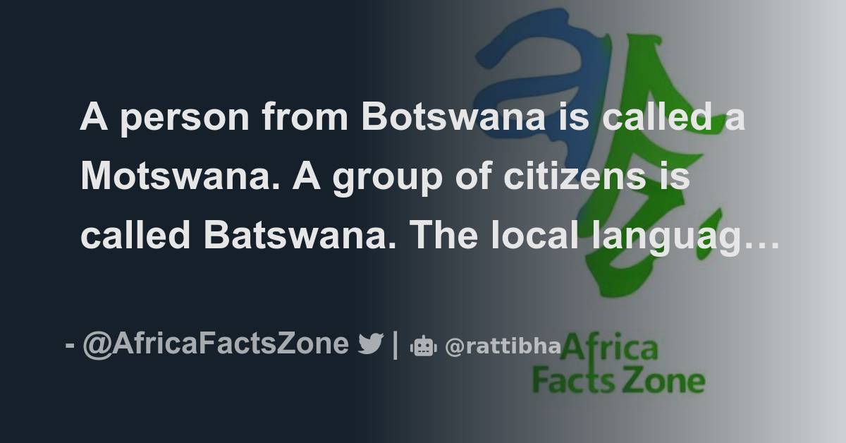 A person from Botswana is called a Motswana. A group of citizens is ...