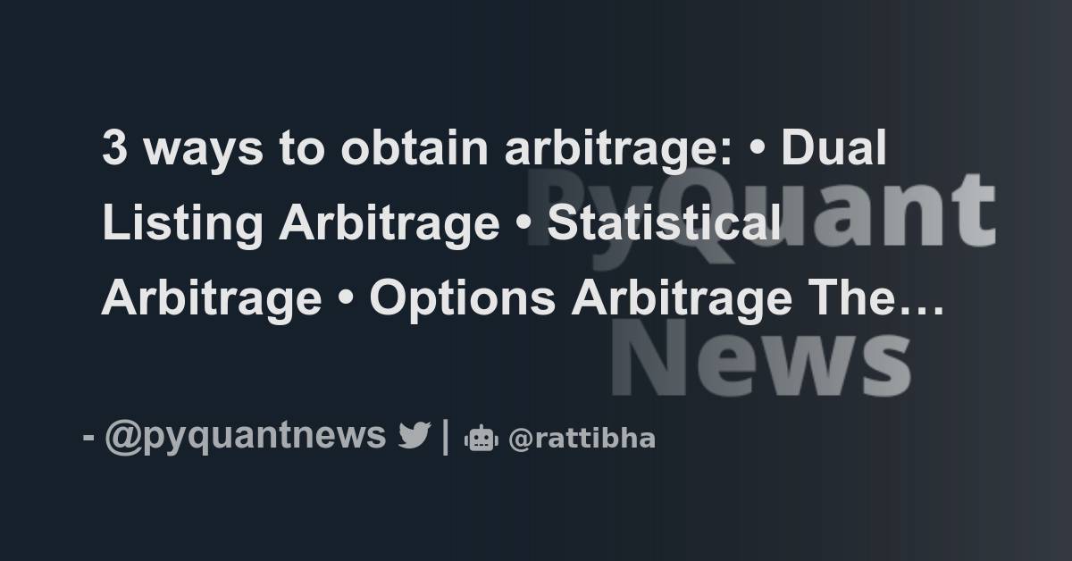 3 ways to obtain arbitrage: • Dual Listing Arbitrage • Statistical Arbitrage • Options Arbitrage ...