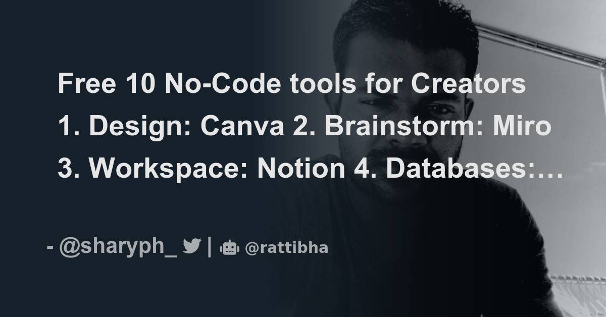 Free 10 No-Code tools for Creators 1. Design: Canva 2. Brainstorm: Miro 3. Workspace: Notion 4 ...