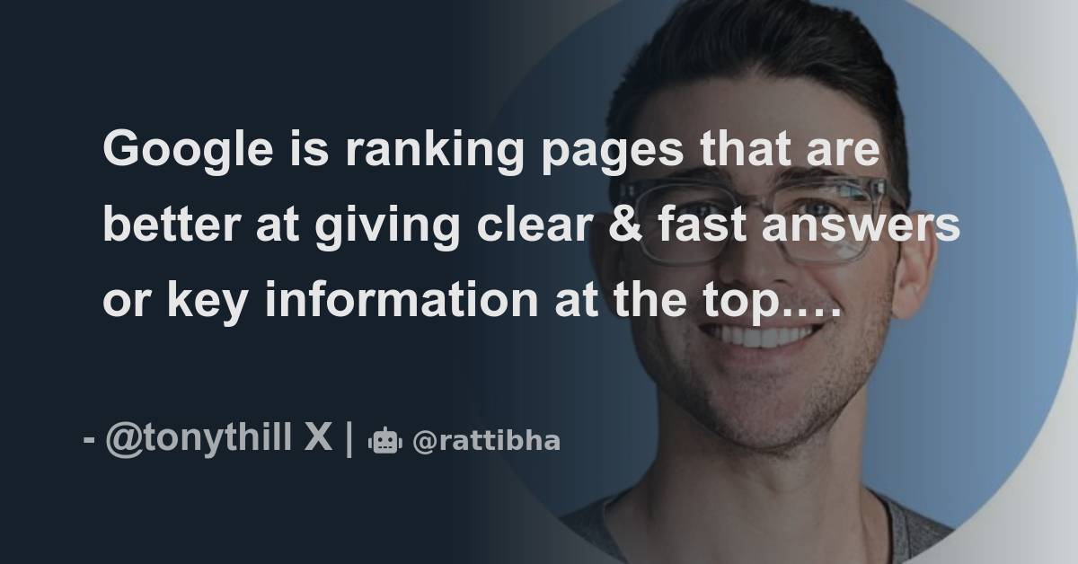 Google is ranking pages that are better at giving clear & fast answers ...