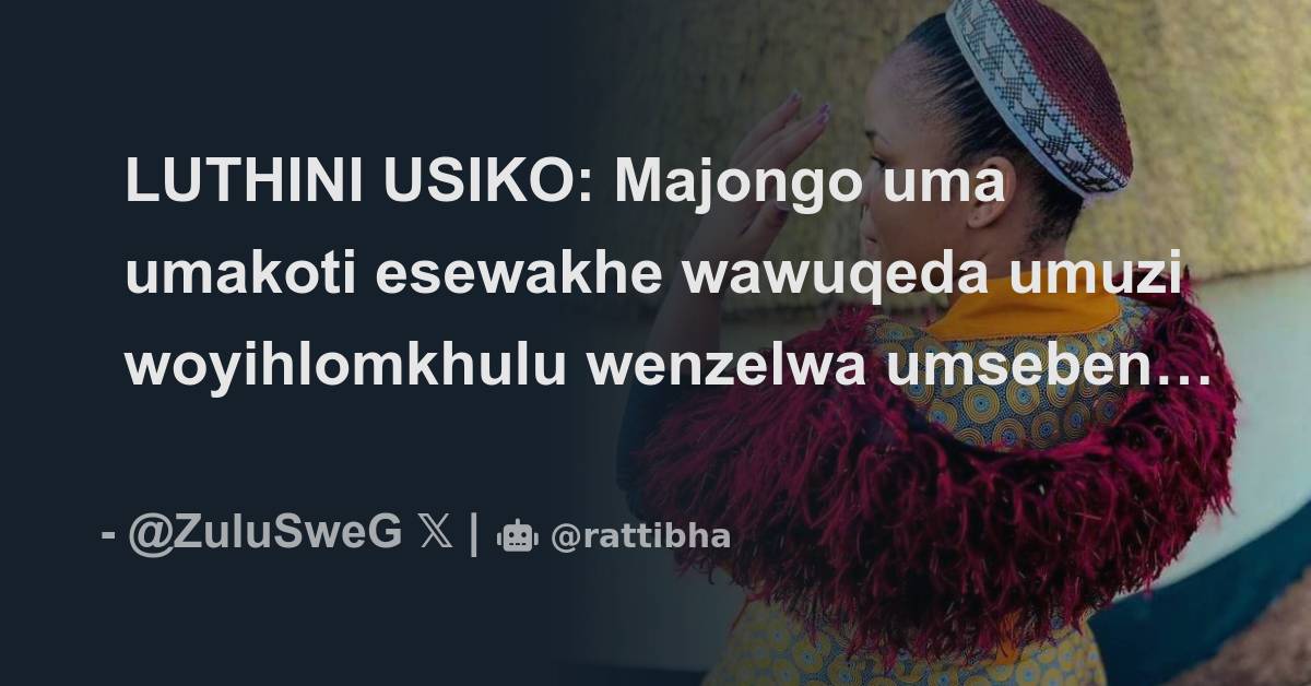 LUTHINI USIKO: Majongo uma umakoti esewakhe wawuqeda umuzi ...