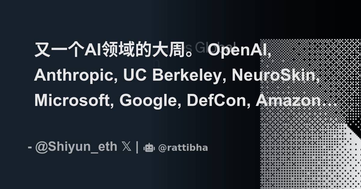 又一个AI领域的大周。 OpenAI, Anthropic, UC Berkeley, NeuroSkin, Microsoft, Google, DefCon, Amazon ...