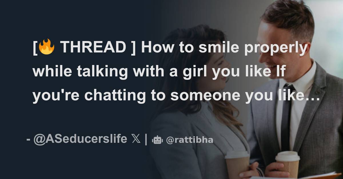 [🔥 THREAD ] How to smile properly while talking with a girl you like ...