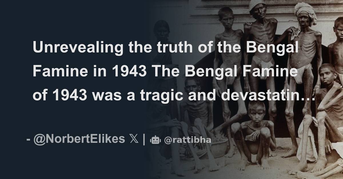 Unrevealing the truth of the Bengal Famine in 1943 The Bengal Famine of 1943 was a tragic and ...