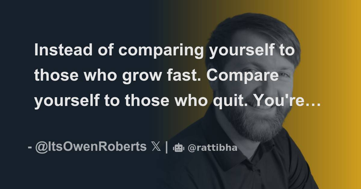 Instead of comparing yourself to those who grow fast. Compare yourself ...