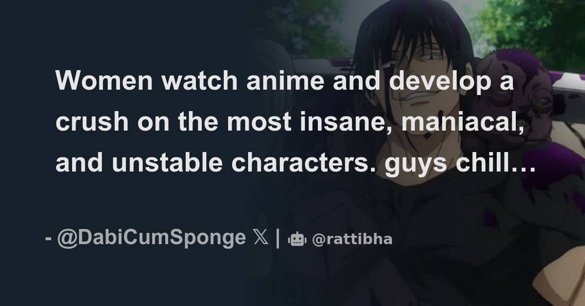 Women watch anime and develop a crush on the most insane, maniacal, and ...
