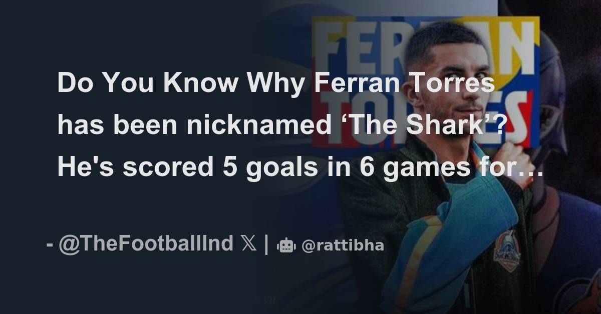Do You Know Why Ferran Torres has been nicknamed ‘The Shark’? He's ...