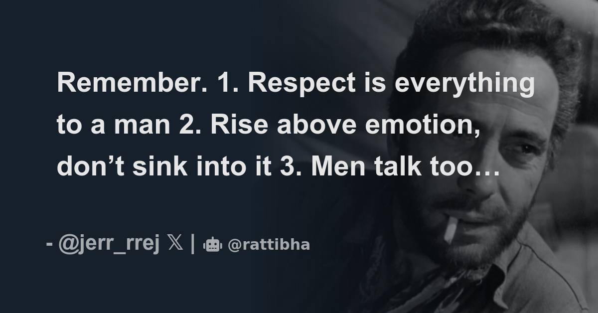 Remember. 1. Respect is everything to a man 2. Rise above emotion, don ...
