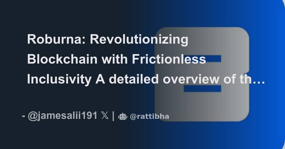 Roburna: Revolutionizing Blockchain with Frictionless Inclusivity A detailed overview of the ...