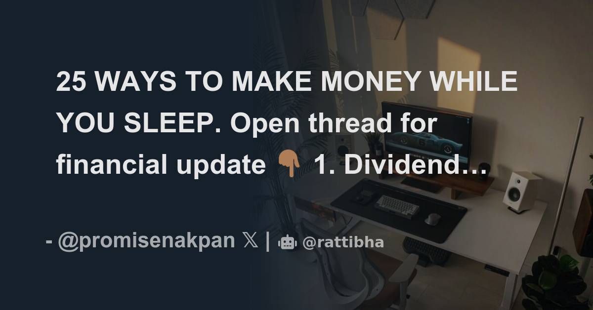 25 WAYS TO MAKE MONEY WHILE YOU SLEEP. Open thread for financial update ...