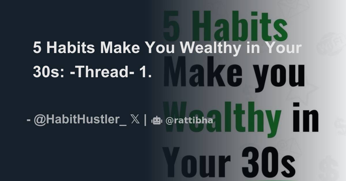 5 Habits Make You Wealthy in Your 30s: -Thread- - Thread from Habit Hustler @HabitHustler ...